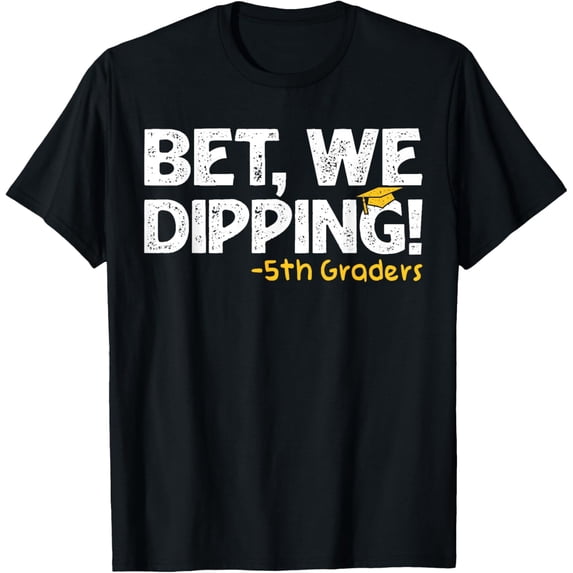 Bet We Dipping 5Th Grade Last Day Of School Fifth Graders - Walmart.com