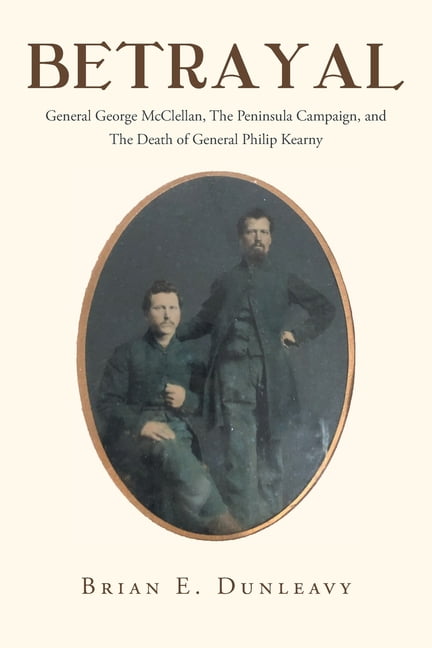 Betrayal: General George McClellan, The Peninsula Campaign and The ...