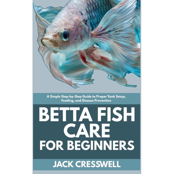 Betta Fish Care for Beginners: A Simple Step-by-Step Guide to Proper ...