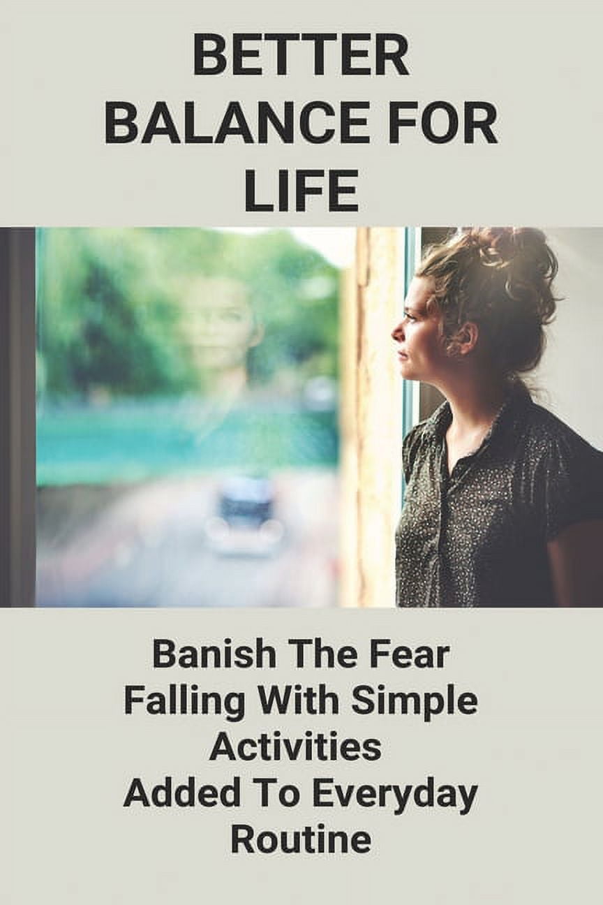 Better Balance For Life : Banish The Fear Of Falling With Simple ...
