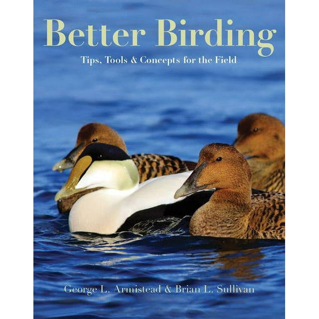 Better Birding: Tips, Tools, and Concepts for the Field, (Paperback ...