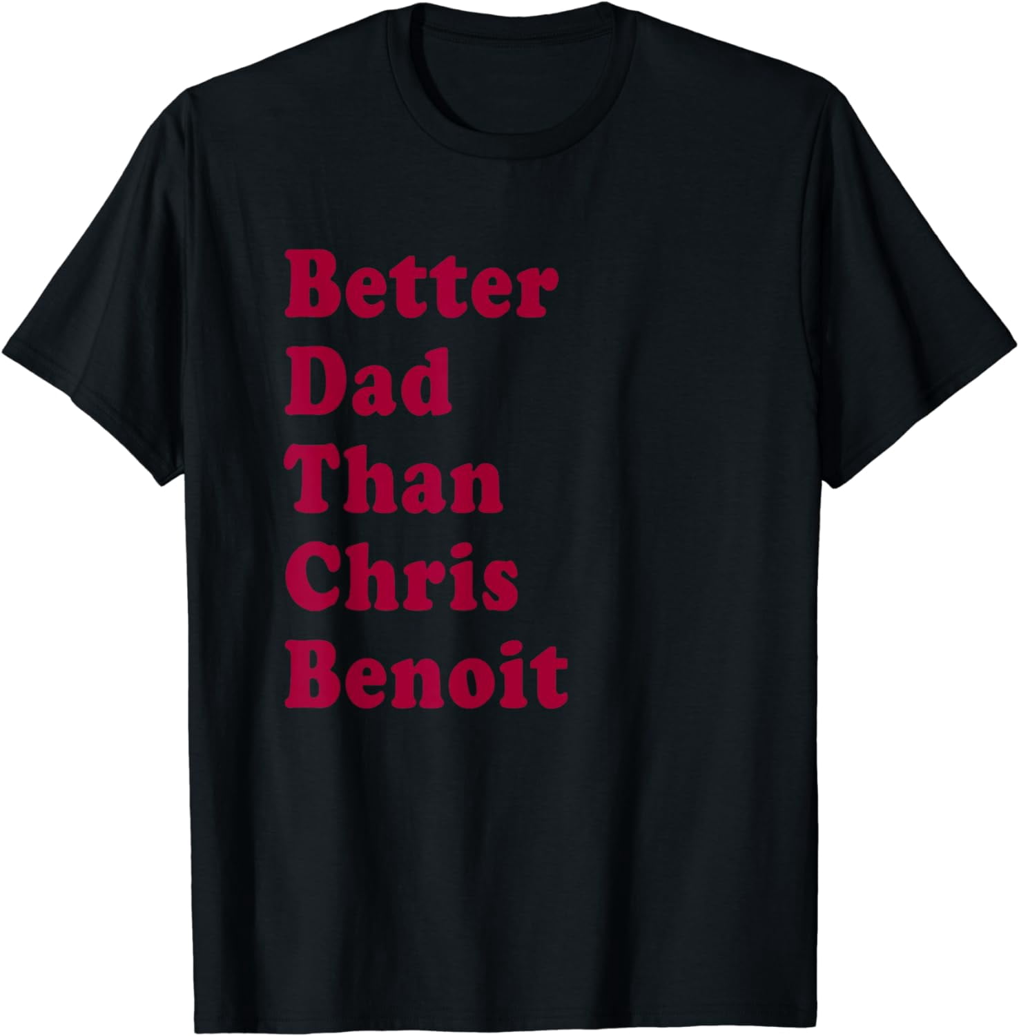 Better Dad than Chris Benoit T-Shirt - Walmart.com