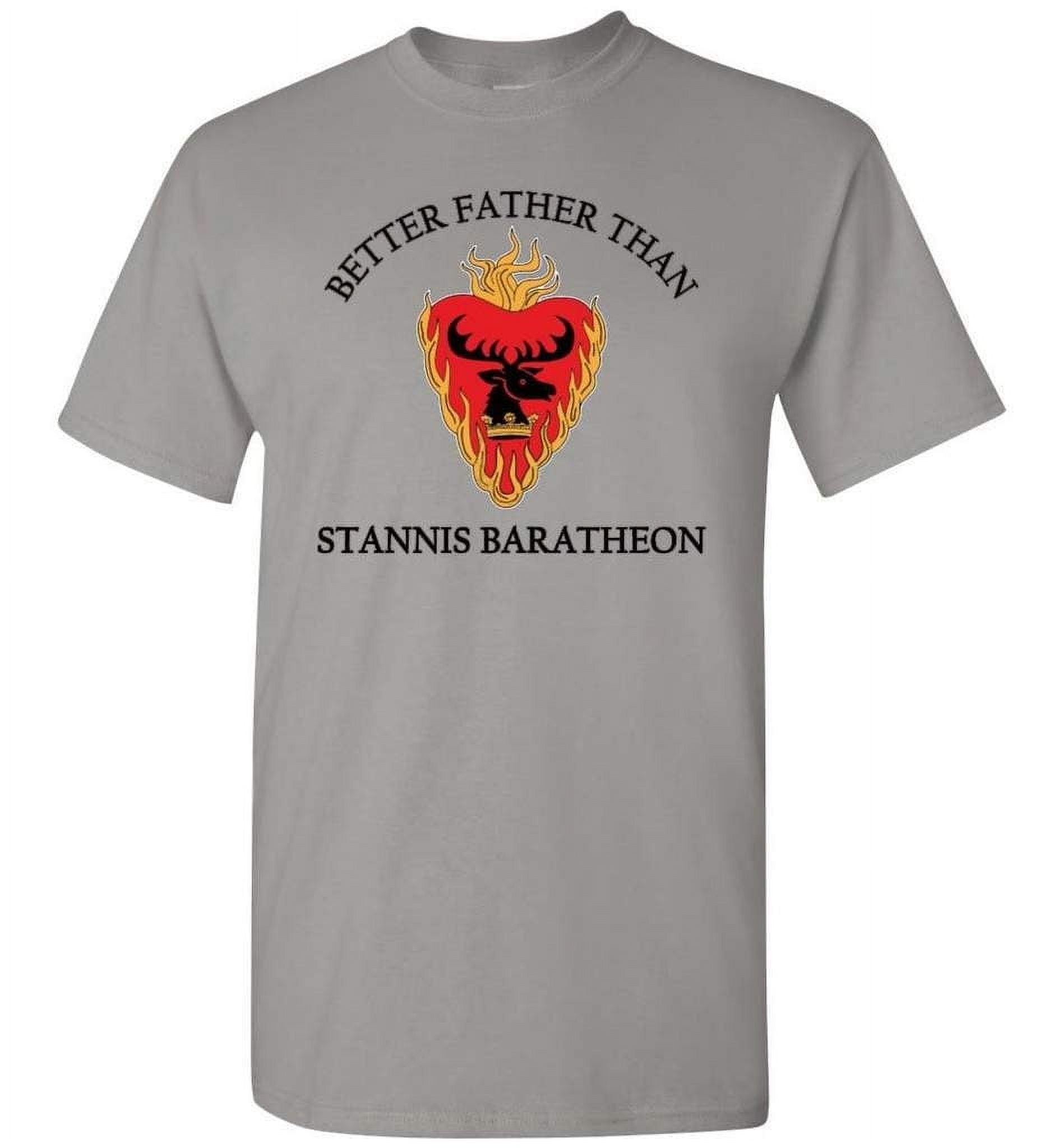 Better Father Than Stannis Baratheon, Game of Thrones, Dad Inspired ...