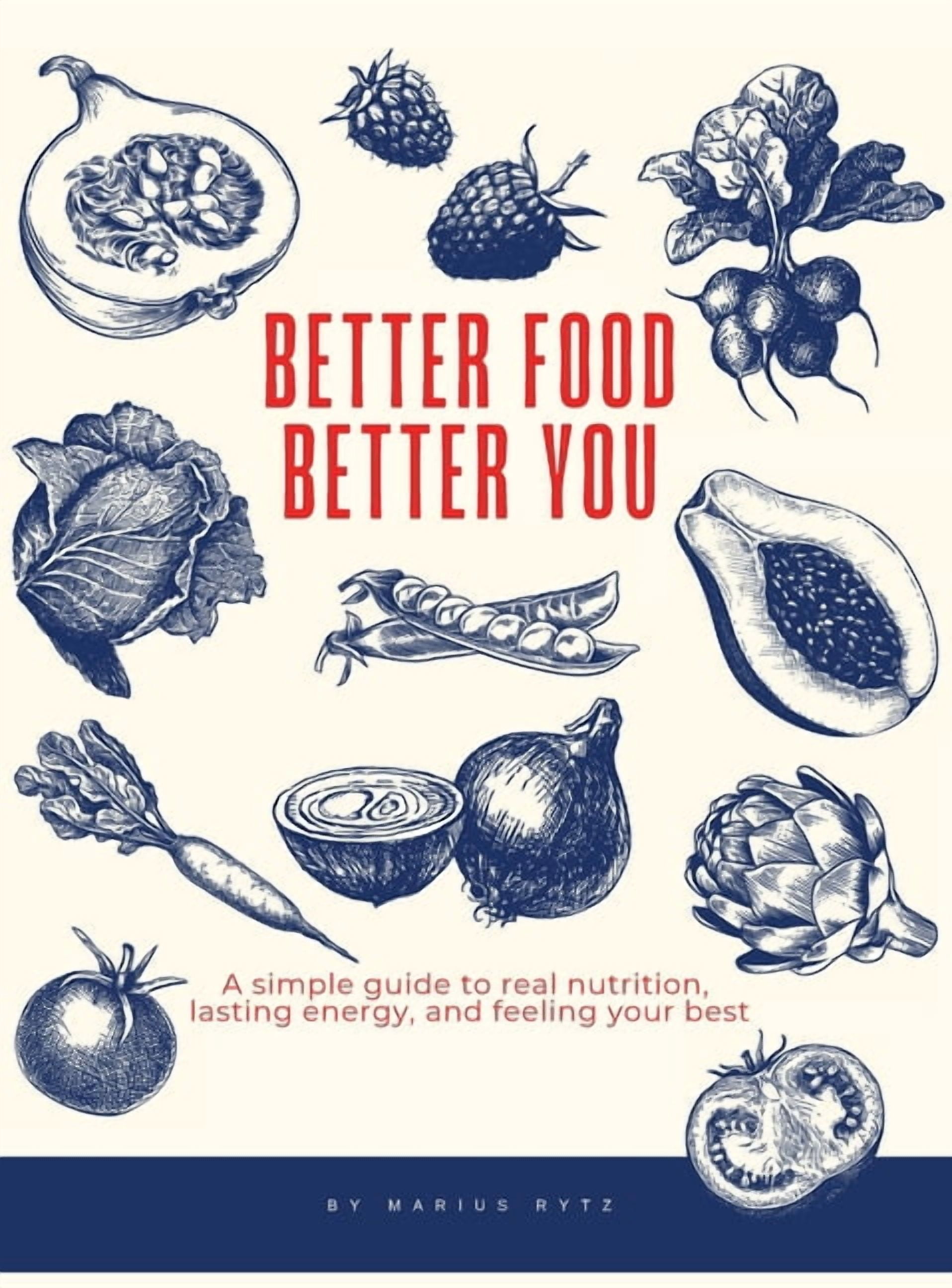 Better Food, Better You: A simple guide to real nutrition, lasting ...