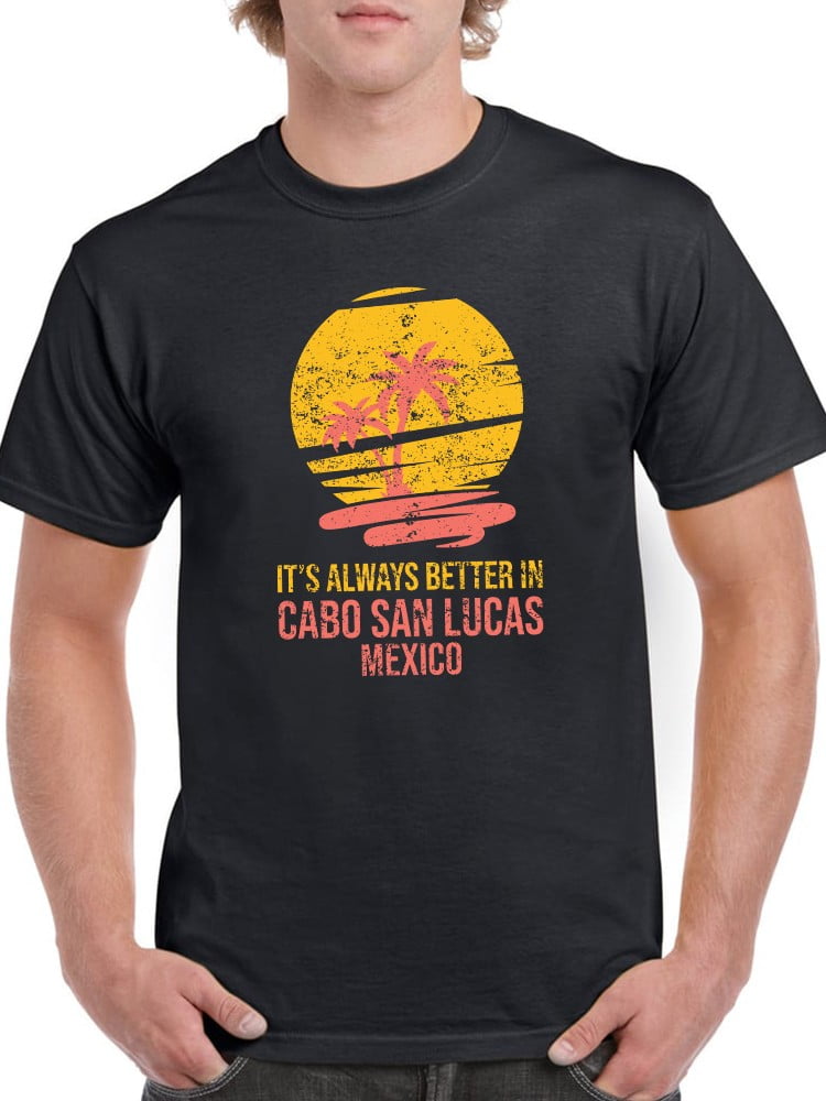 Better In Cabo San Lucas Men T-Shirt, Male x-Large - Walmart.com