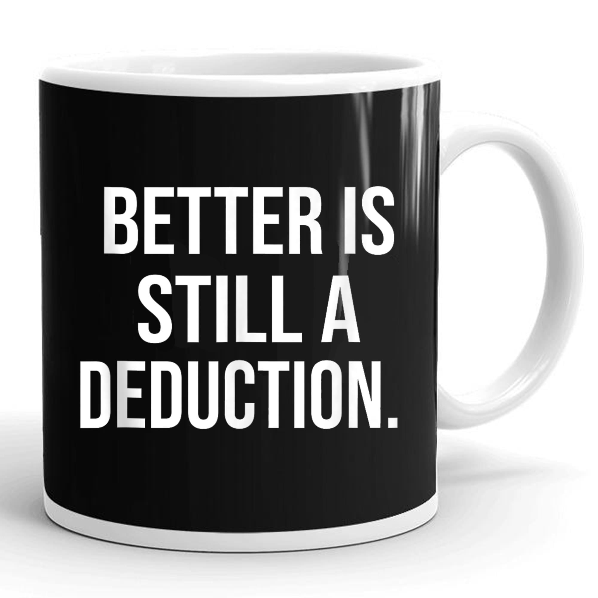 Better Is Still A Deduction Cool Gift Ceramic Mug 11oz (White;11oz ...
