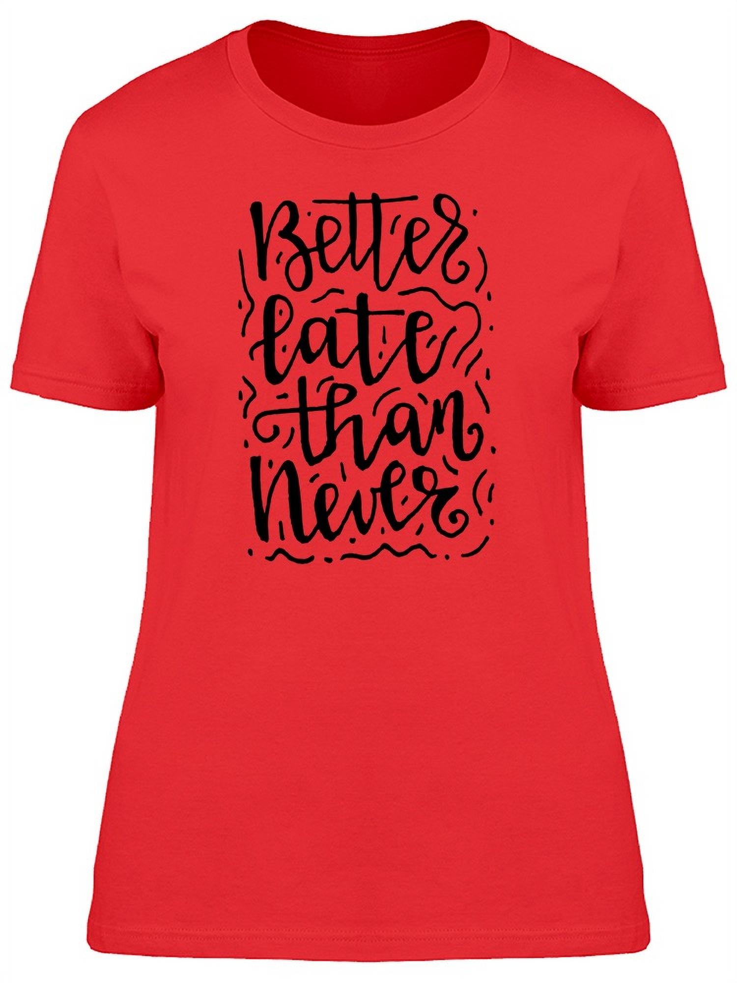Better Late Than Never Font T-Shirt Women -Image by Shutterstock ...
