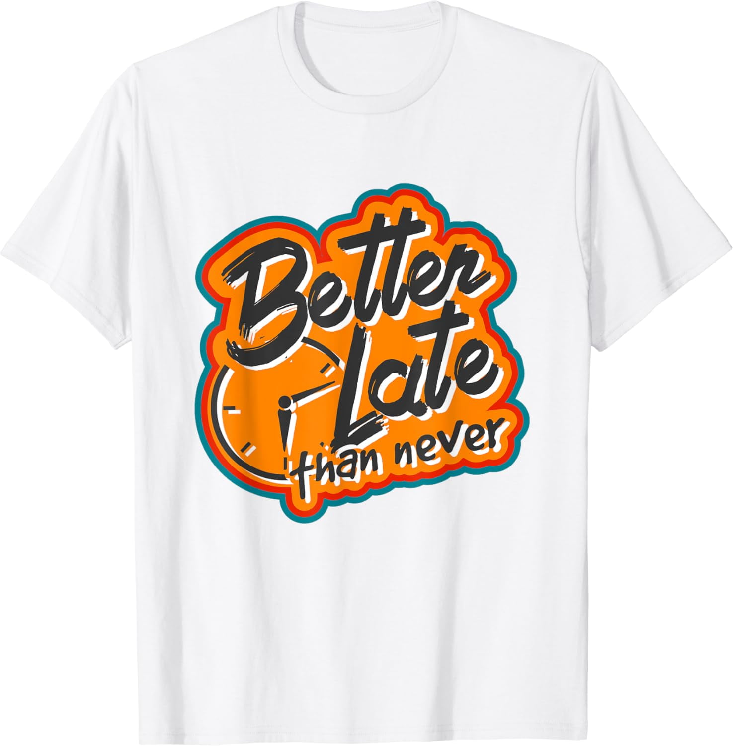 Better Late Than Never Motivational Work Idiom Quote Gift T-Shirt ...