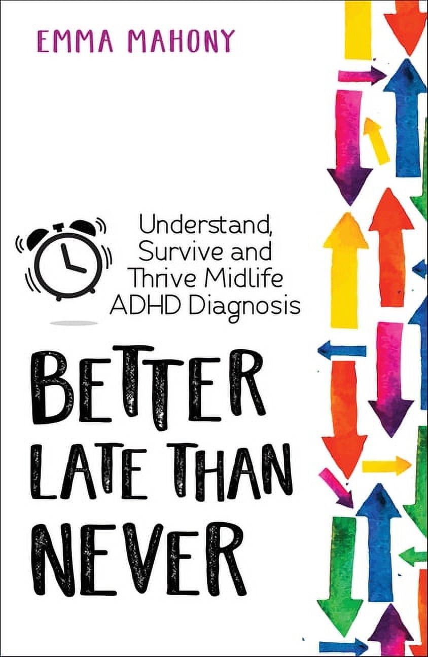 Better Late Than Never: Understand, Survive and Thrive â Midlife ADHD ...