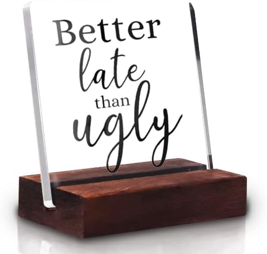Better Late Than Ugly Clear Acrylic Table Sign With Wooden Stand Holder ...