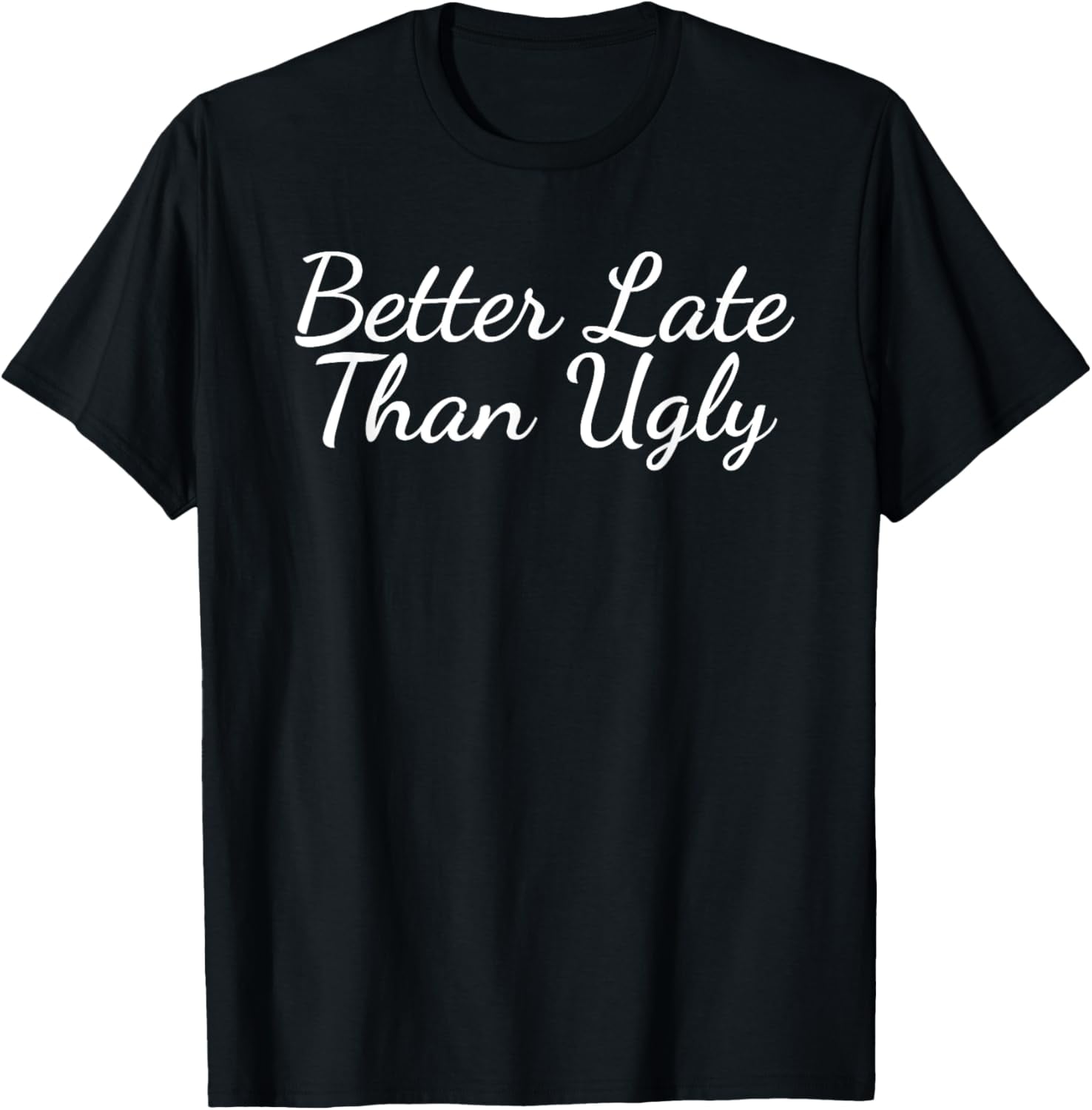Better Late Than UglyT-Shirt - Walmart.com