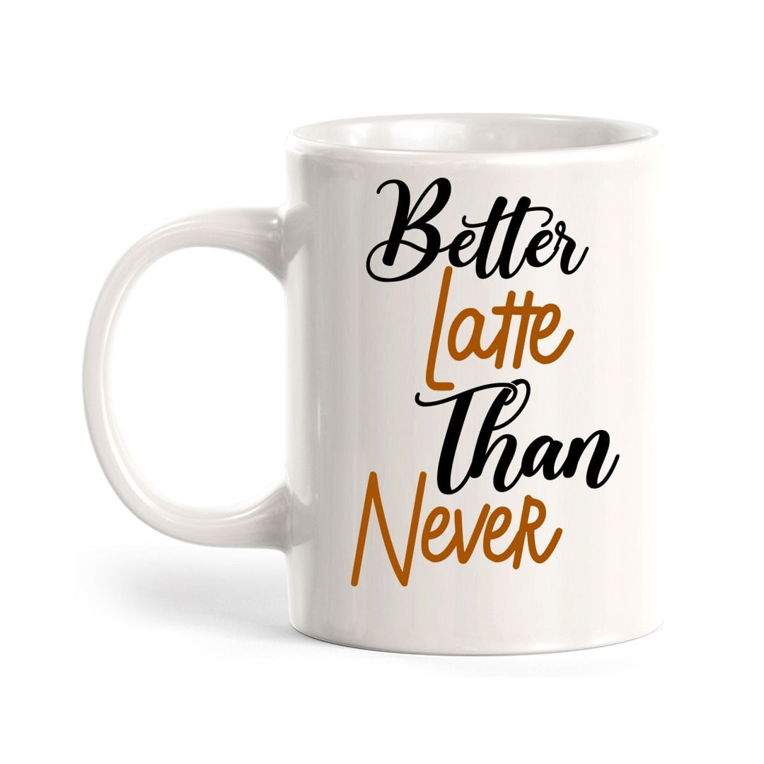 Better Latte Than Never 11oz Ceramic Coffee Mug | Funny Office Cups ...