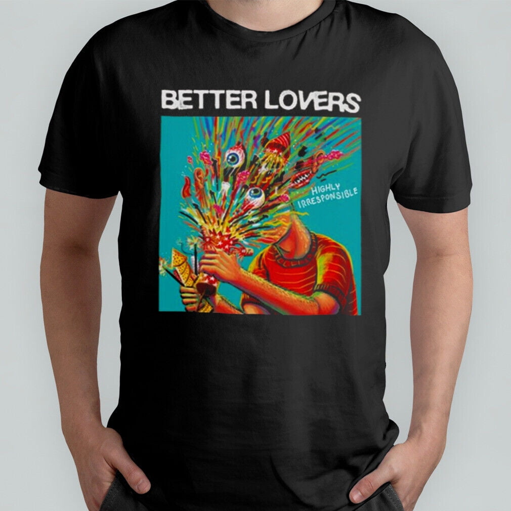 Better Lovers Highly Irresponsible T-shirt - Walmart.com Better Lovers Highly Irresponsible T-shirt - Walmart.com