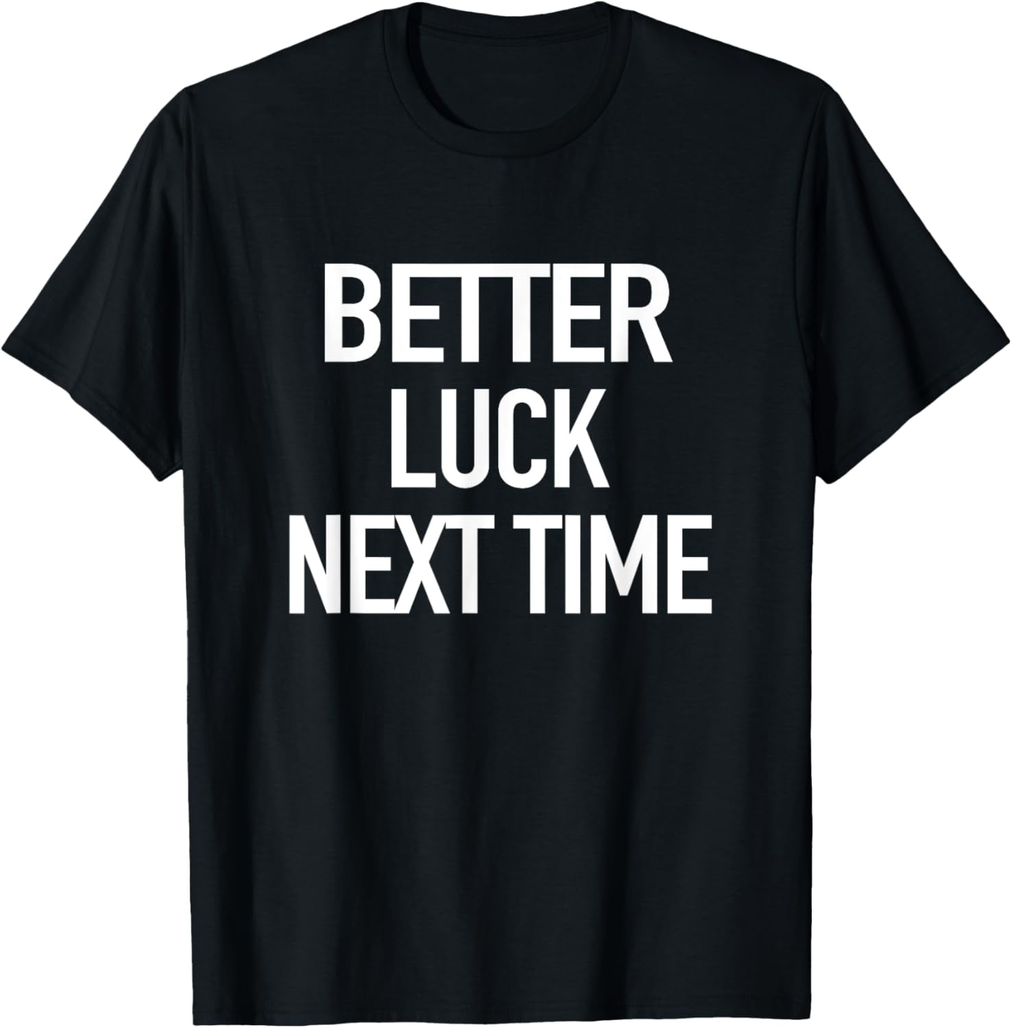 Better Luck Next Time T-Shirt men and women can wear, black, white ...