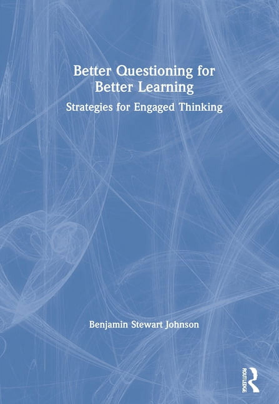 Better Questioning for Better Learning: Strategies for Engaged Thinking ...