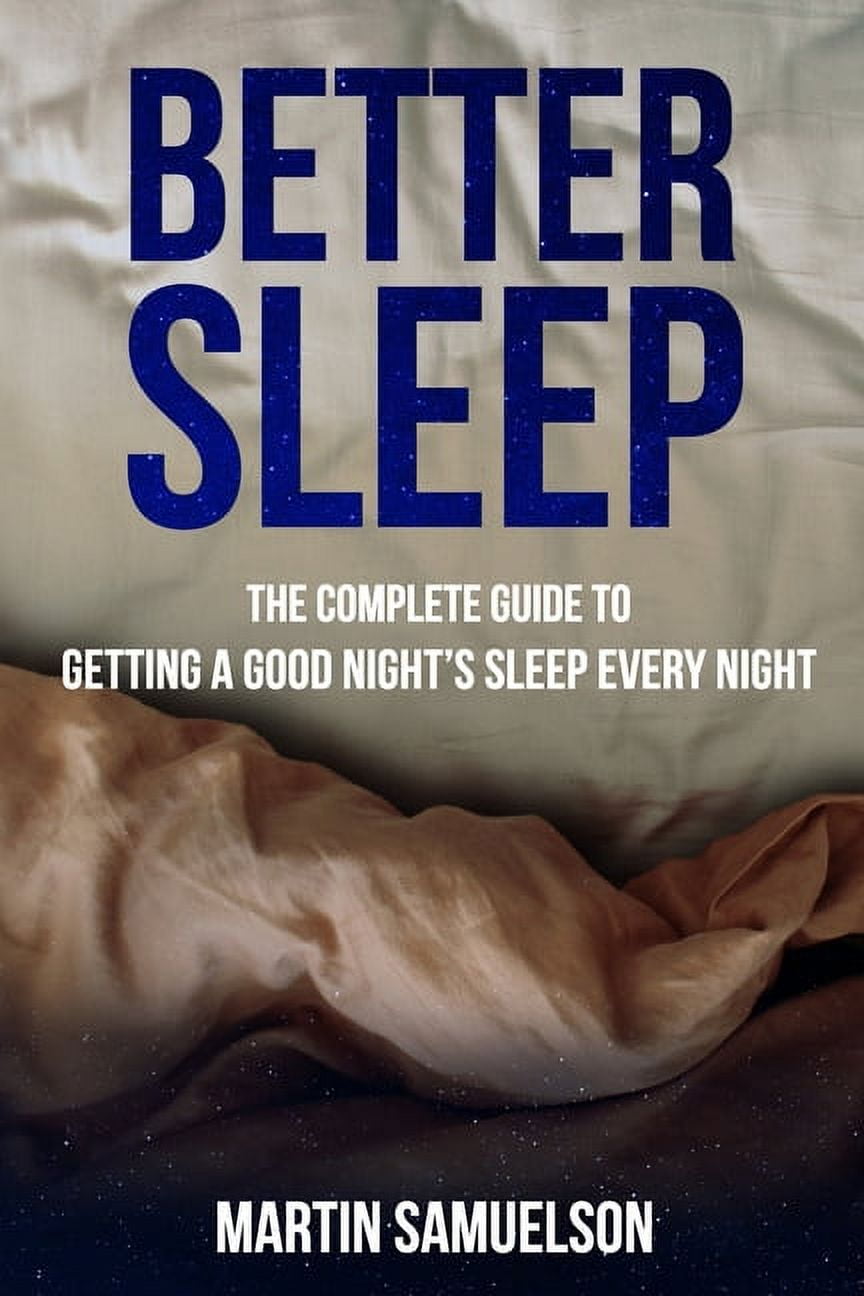 Better Sleep - The Complete Guide to Getting a Good Night's Sleep Every ...