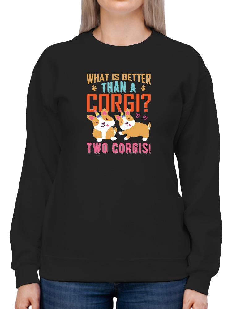 Better Than A Corgi? Two Corgis! Sweatshirt Women -Image by Shutterstock, Female 4X-Large ...