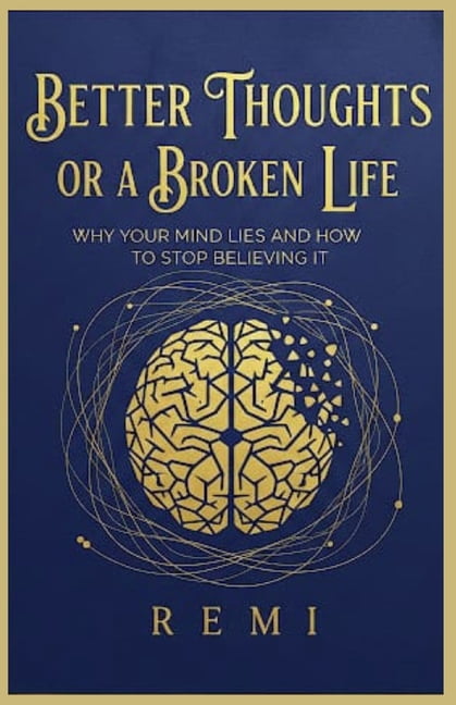 Better Thoughts Or A Broken Life: Why Your Mind Lies And How To Stop ...