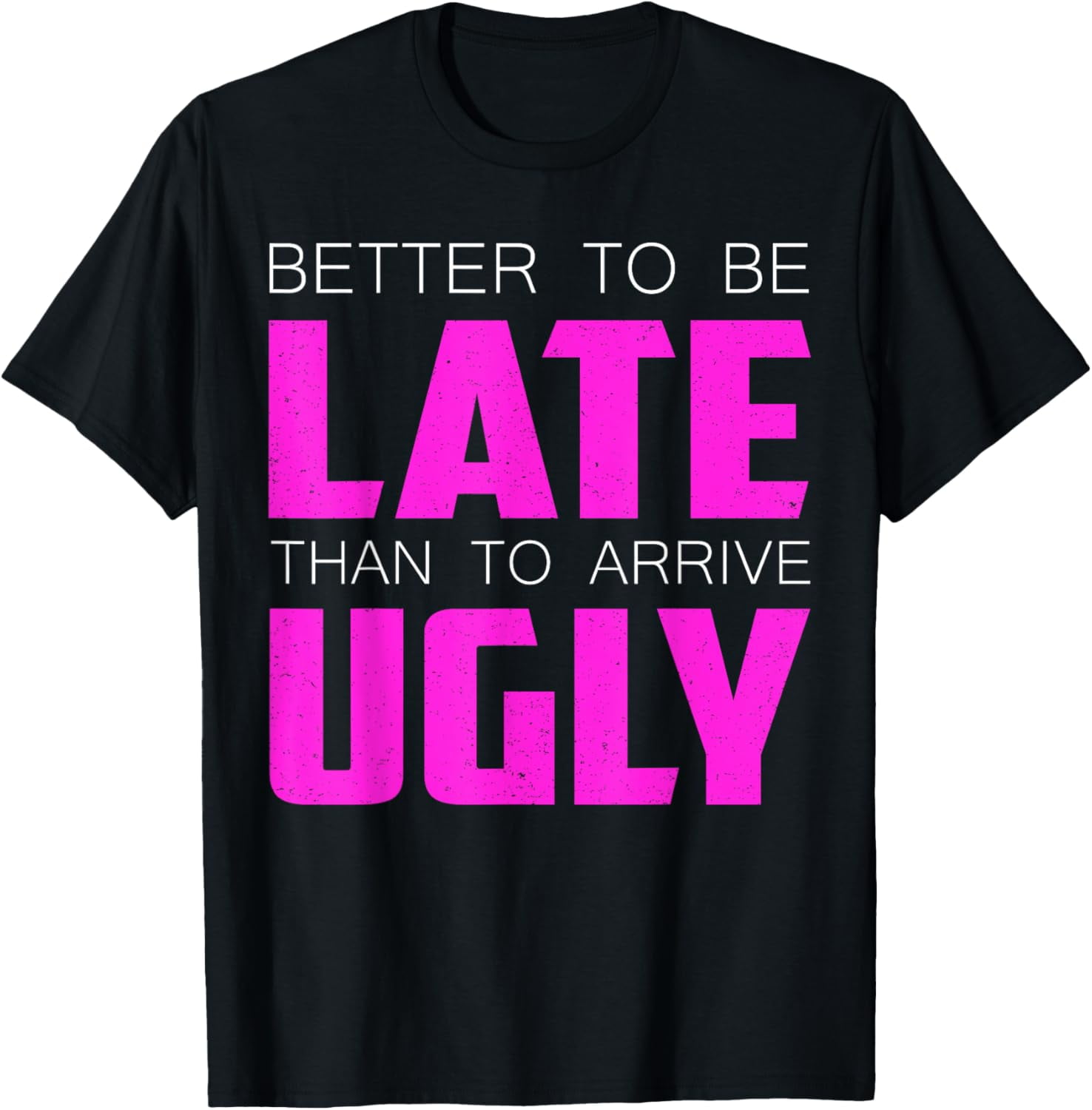 Better To Be Late Than To Arrive Ugly Funny Quote Shirt - Walmart.com