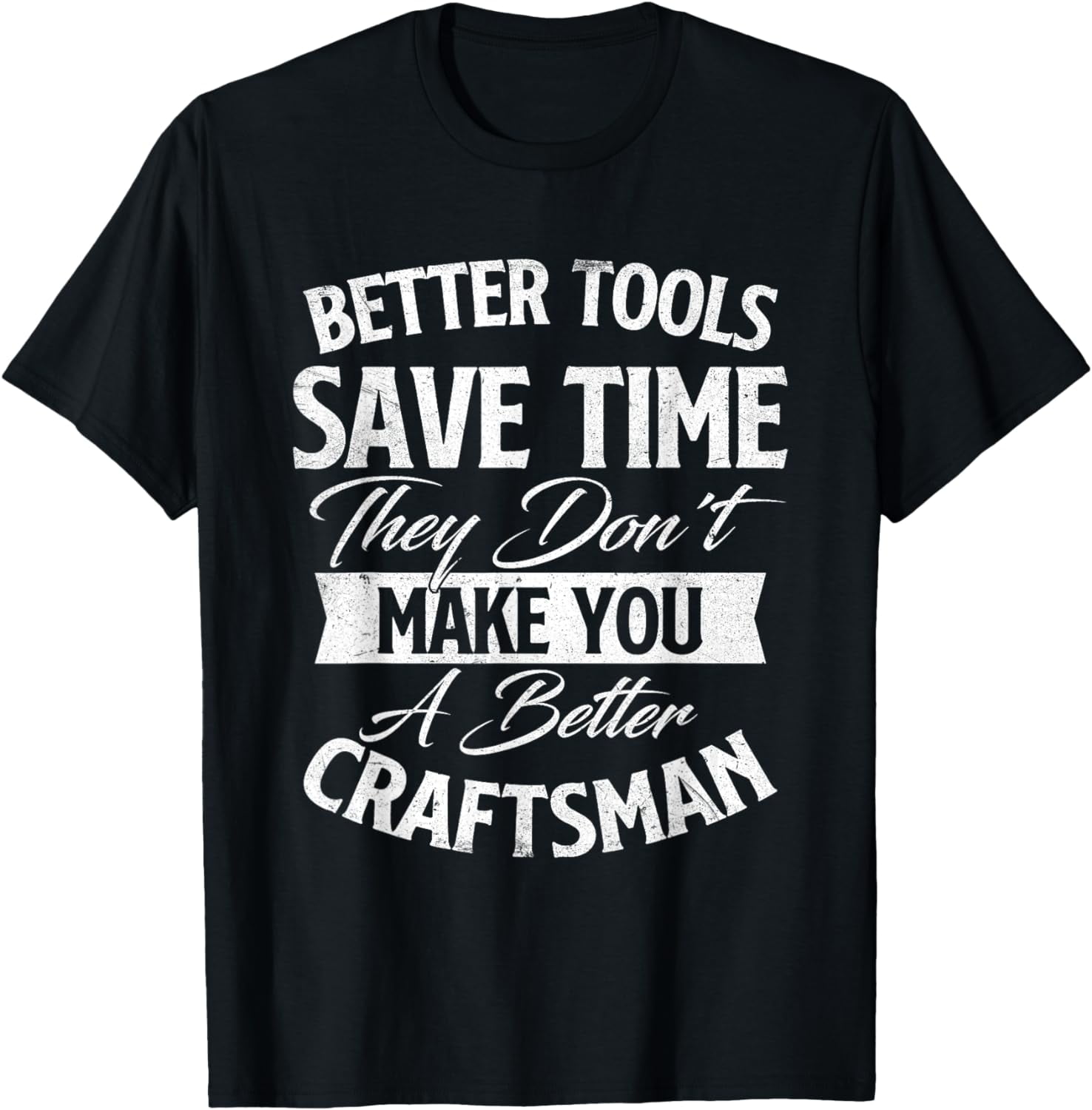 Better Tools Save Time - Woodworker Woodworking Carpenter T-Shirt ...