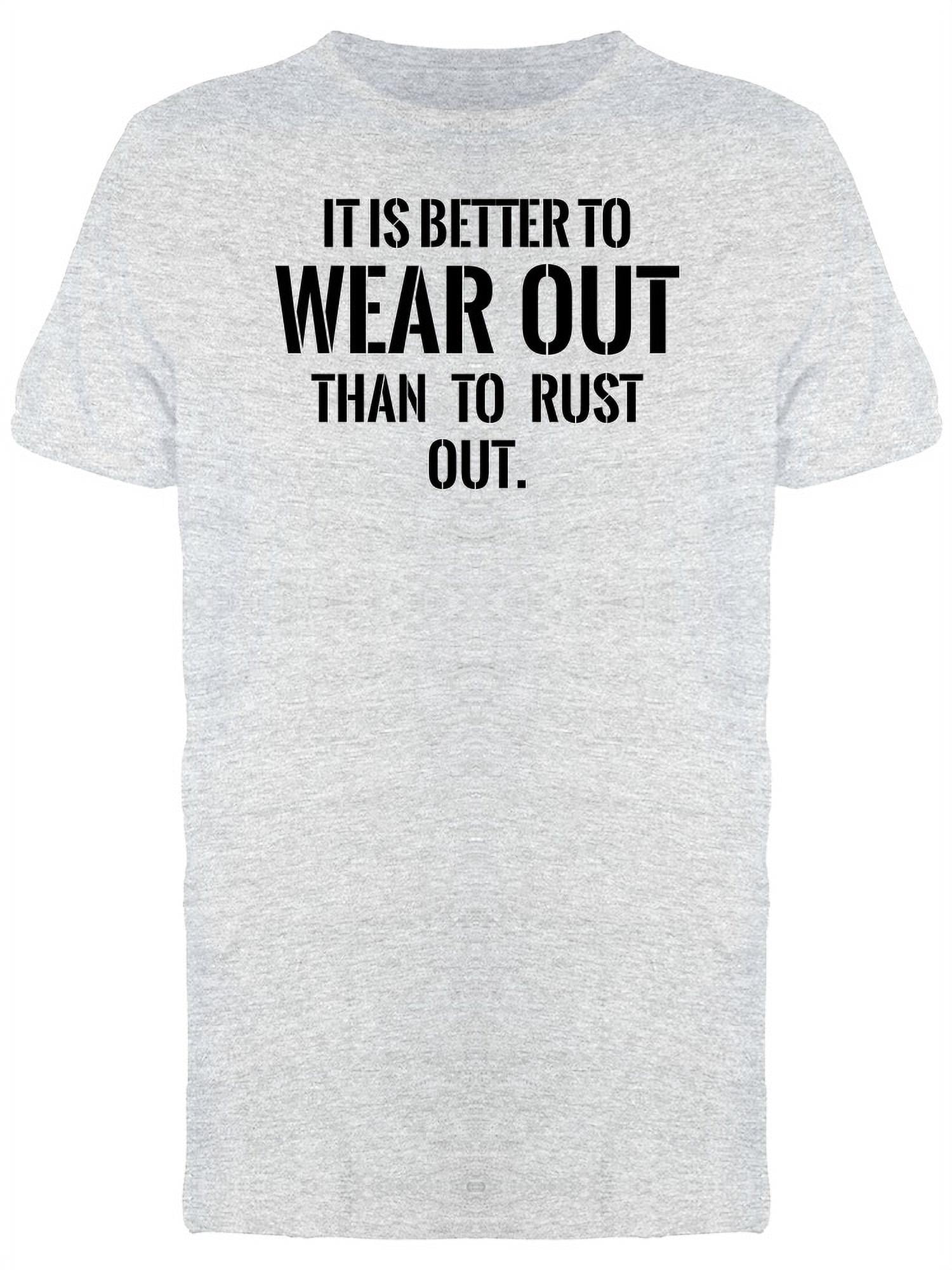 Better Wear Out Than To Rust Out T-Shirt Men -Image by Shutterstock ...