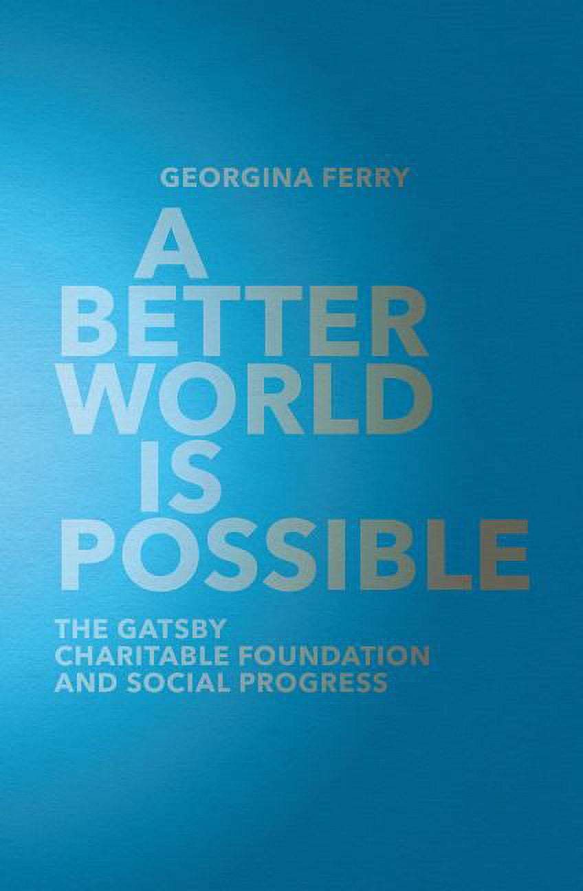 Better World Is Possible : The Gatsby Charitable Foundation and Social ...