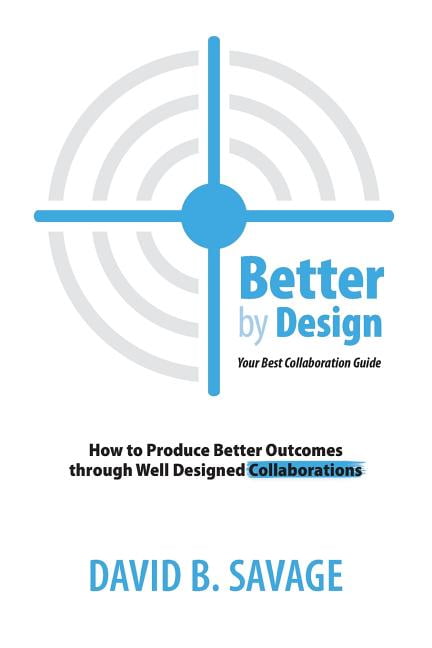 Better by Design : Your Best Collaboration Guide: How to Produce Better ...
