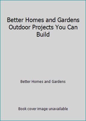 Pre-Owned Better Homes and Gardens Outdoor Projects You Can Build ...
