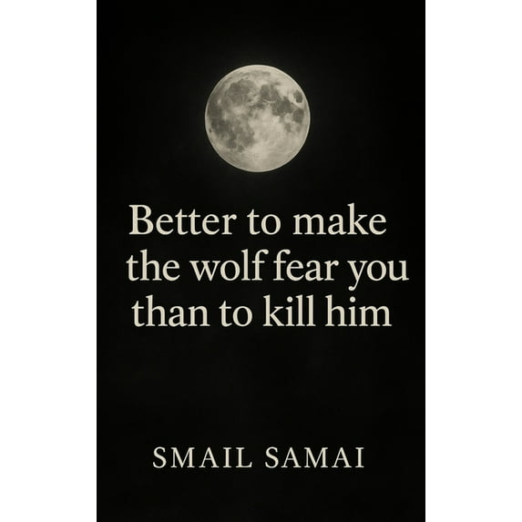 Better to make the wolf fear you than to kill him, (Paperback ...