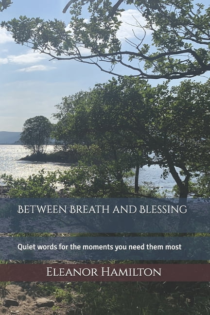 Between Breath and Blessing: Quiet words for the moments you need them ...