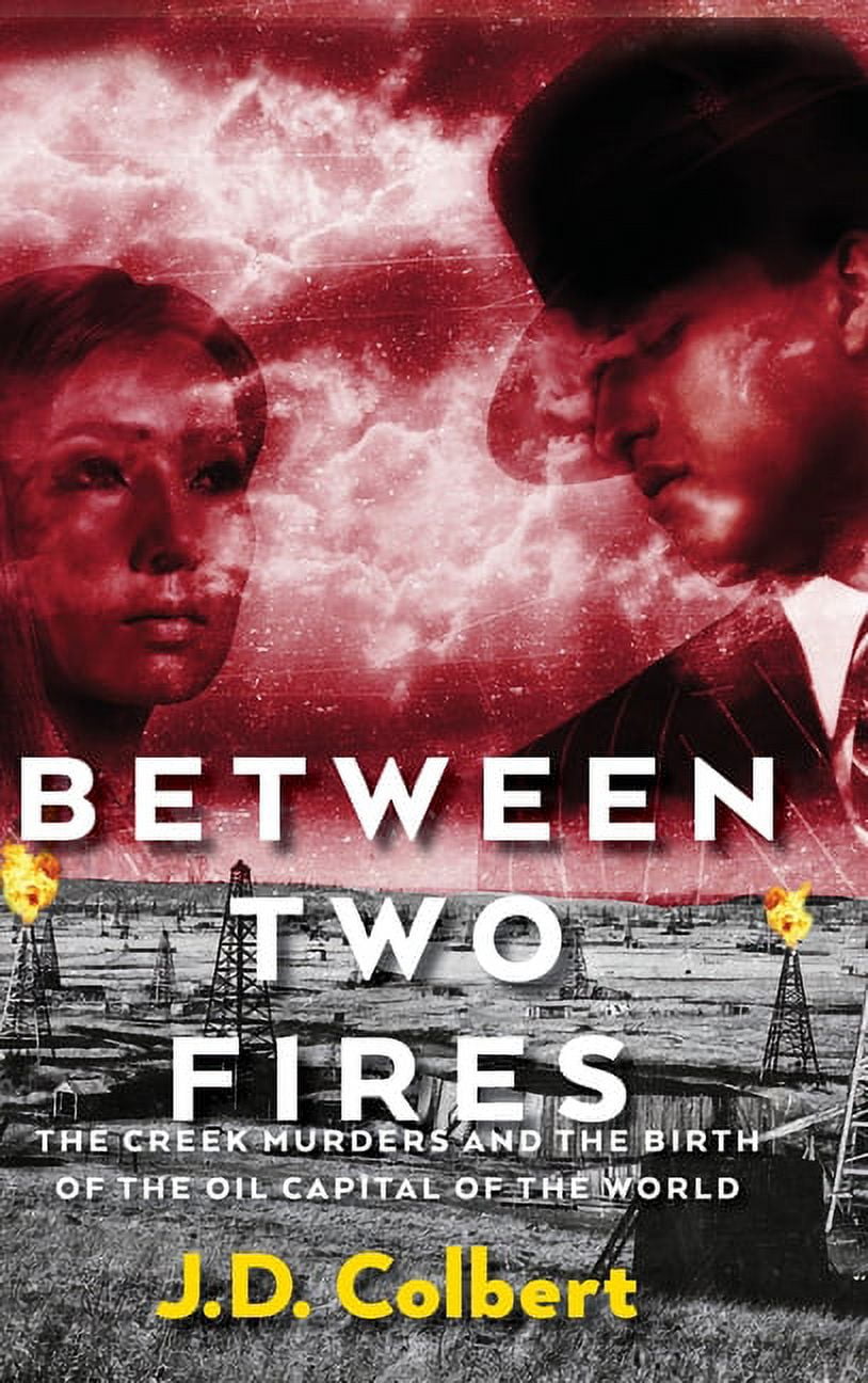 Between Two Fires; The Creek Murders and the Birth of the Oil Capital ...