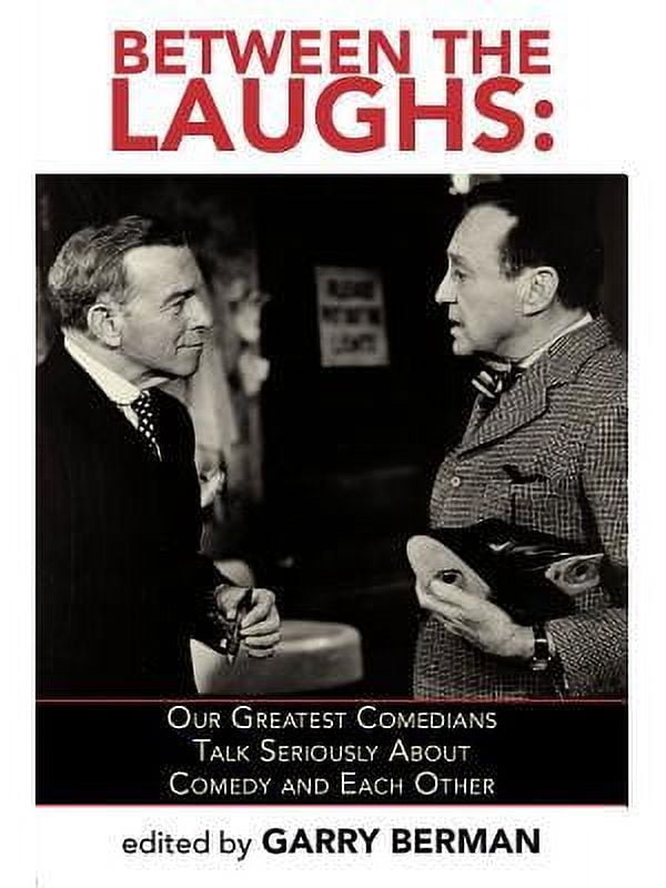 Between the Laughs : Our Greatest Comedians Talk Seriously about Comedy ...