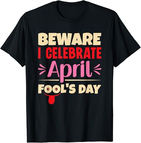 Beware I Celebrate April Fool's Day Jokes Prank Prankster T-Shirt ...