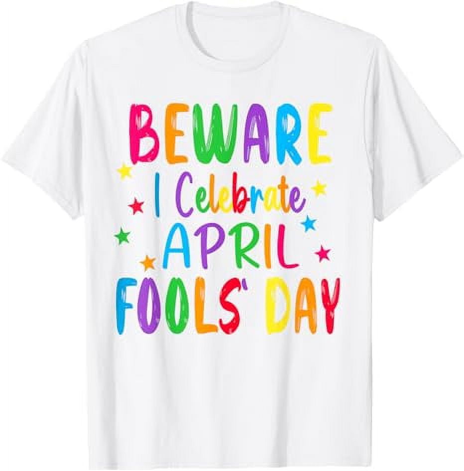 Beware I Celebrate April Fools Day Funny April Fools Day T-Shirt ...
