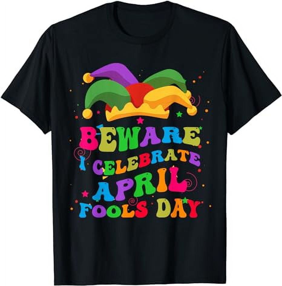 Beware I Celebrate April Fools Day Funny April Fools Day T-Shirt ...