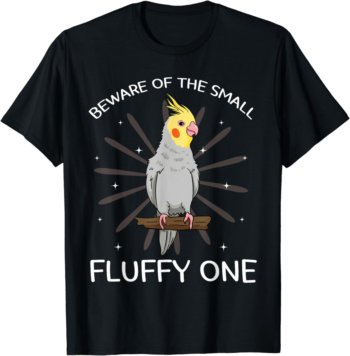 Beware Of The Small Fluffy One Cockatiel Cockatoo Weiro Bird T-Shirt ...