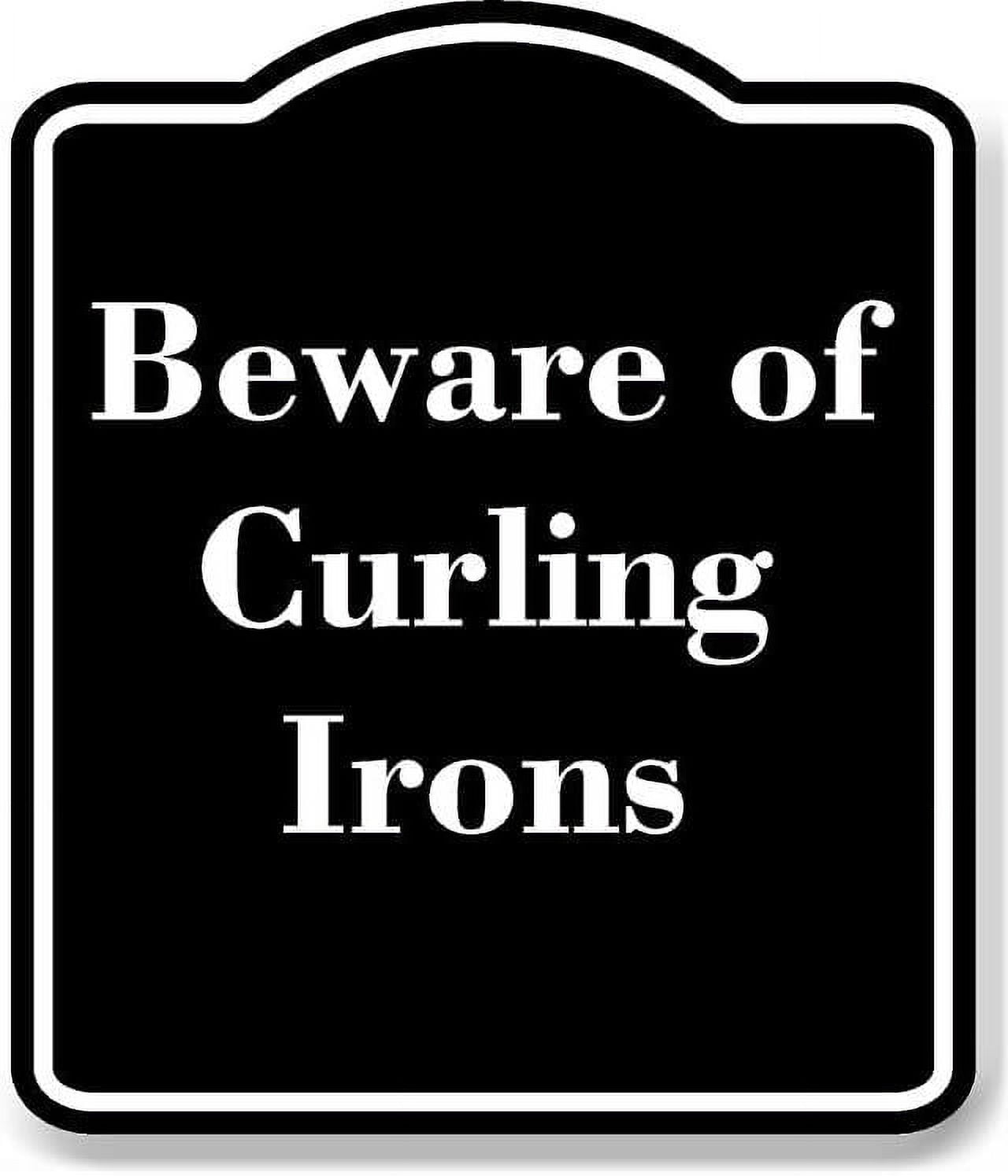 Beware of Curling Irons BLACK Aluminum Composite Sign 15''x18 ...