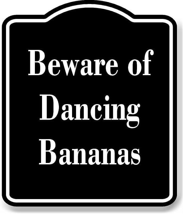Beware of Dancing Bananas BLACK Aluminum Composite Sign 15''x18 ...