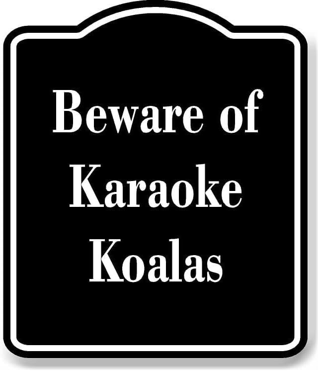 Beware of Karaoke Koalas BLACK Aluminum Composite Sign 15''x18 ...