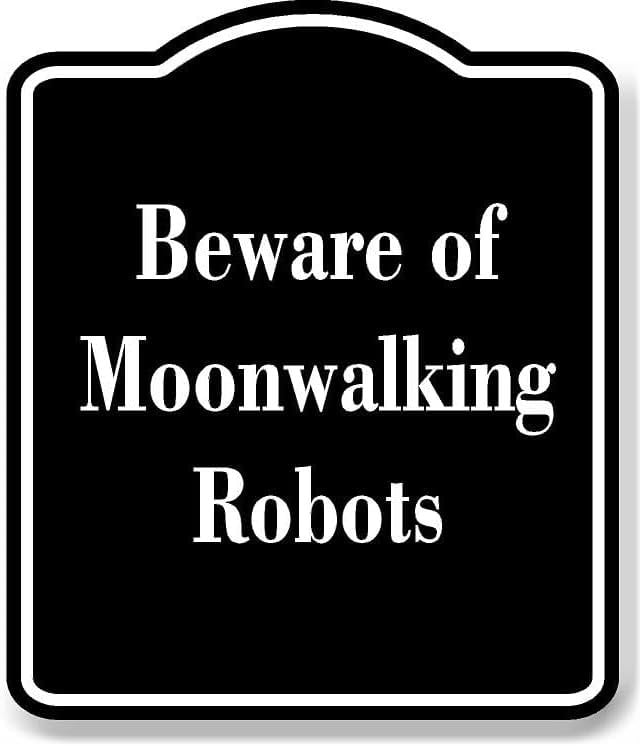 Beware of Moonwalking Robots BLACK Aluminum Composite Sign 20''x24 ...