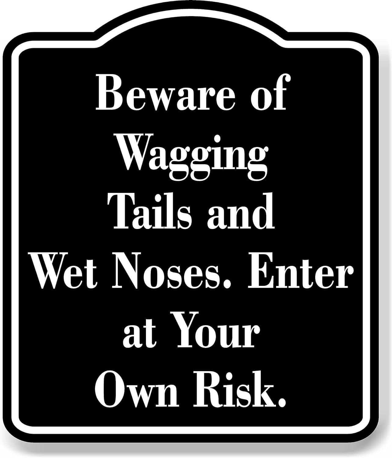 Beware of Wagging Tails and Wet Noses. black Aluminum Composite Sign ...