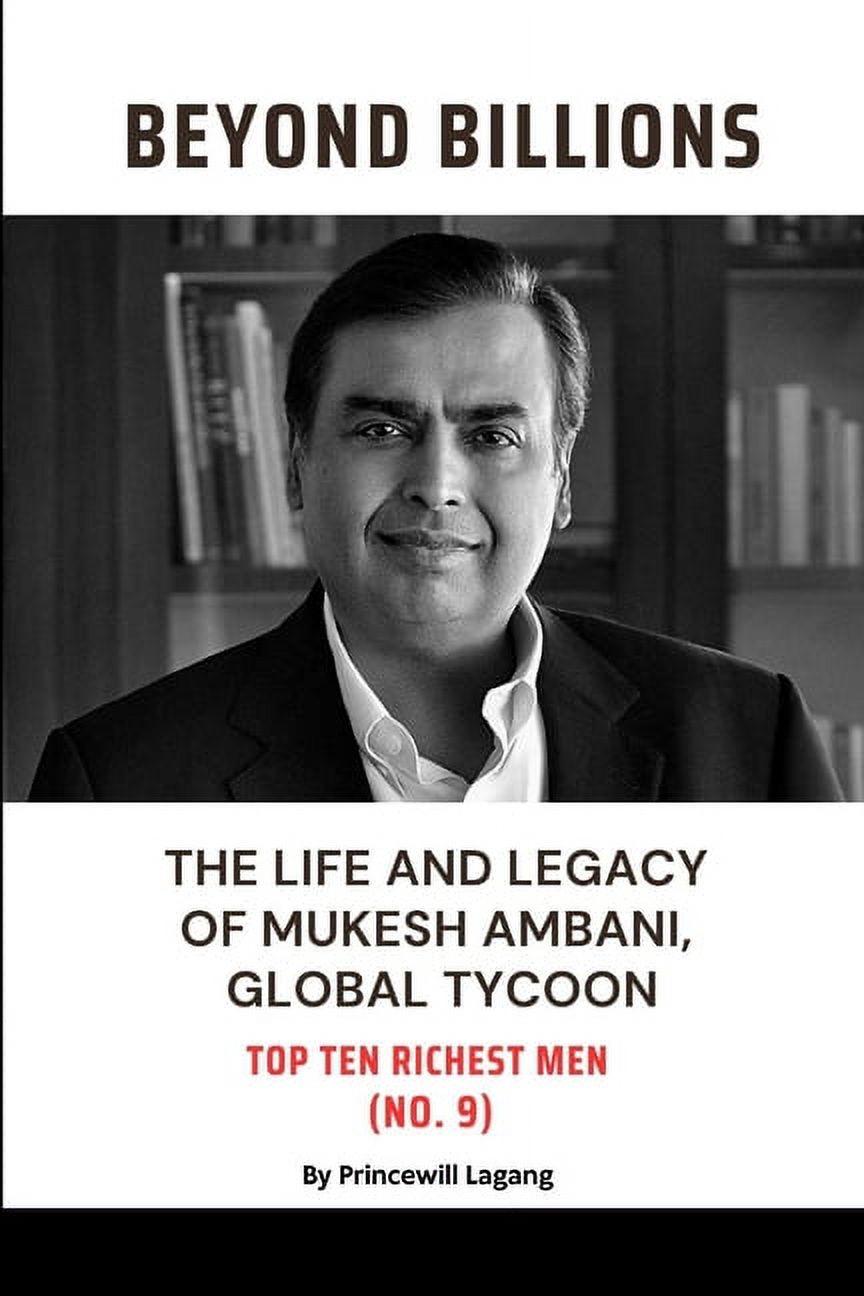 Beyond Billions: The Life and Legacy of Mukesh Ambani, Global Tycoon ...