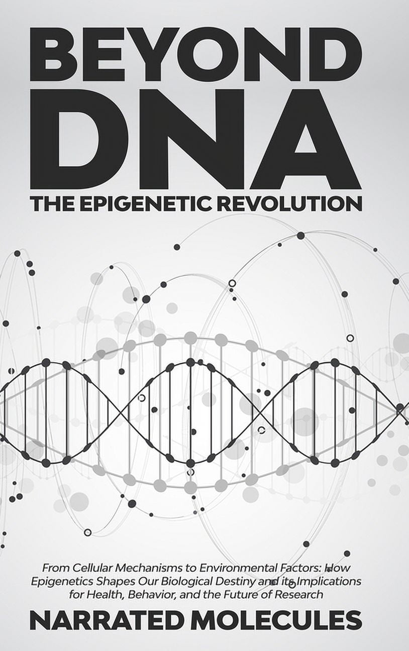 Beyond DNA: The Epigenetic Revolution: From Cellular Mechanisms to ...