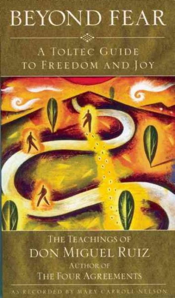 Beyond Fear : A Toltec Guide to Freedom and Joy: The Teachings of Don ...