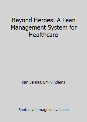 Pre-Owned Beyond Heroes: A Lean Management System for Healthcare ...