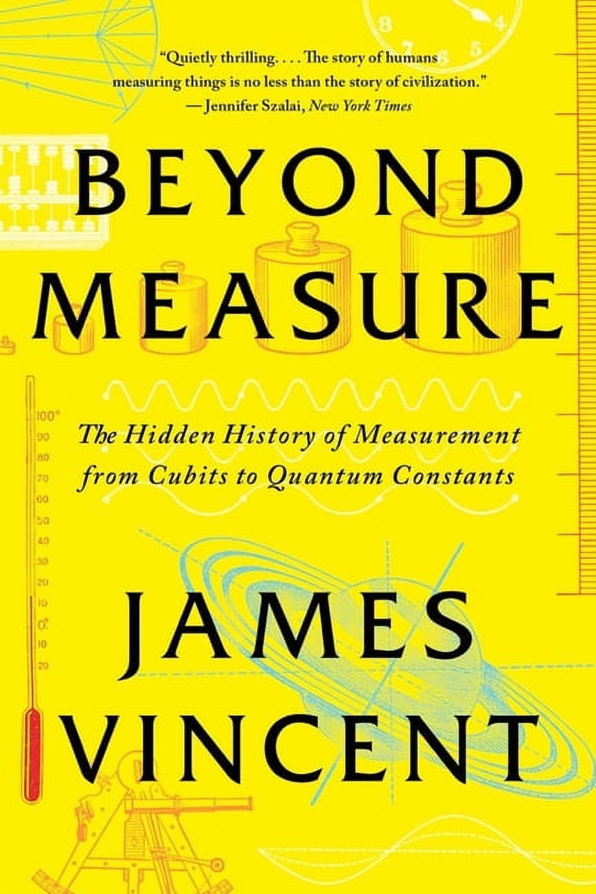 Beyond Measure: The Hidden History of Measurement from Cubits to ...