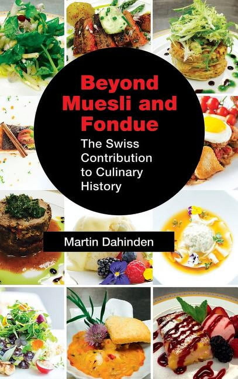 Beyond Muesli and Fondue: The Swiss Contribution to Culinary History ...
