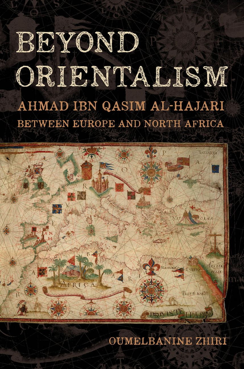 Beyond Orientalism: Ahmad Ibn Qasim Al-Hajari Between Europe and North ...
