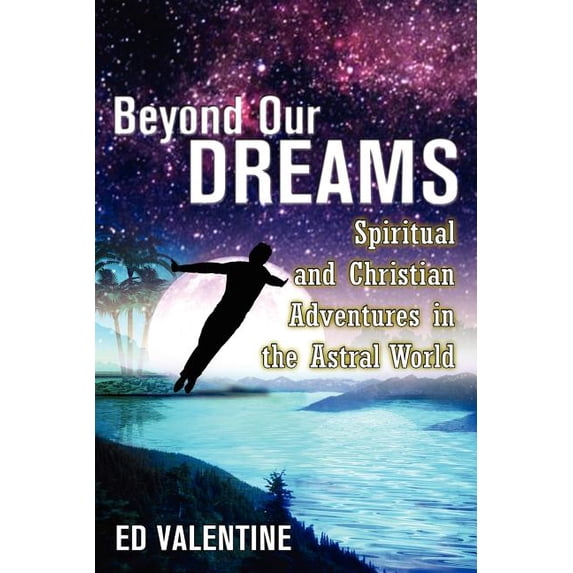 Beyond Our Dreams: Spiritual and Christian Adventures in the Astral ...