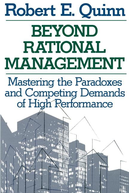 Beyond Rational Management: Mastering the Paradoxes and Competing ...